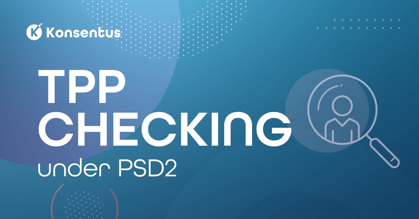 The importance of thorough TPP checking under PSD2 | Konsentus